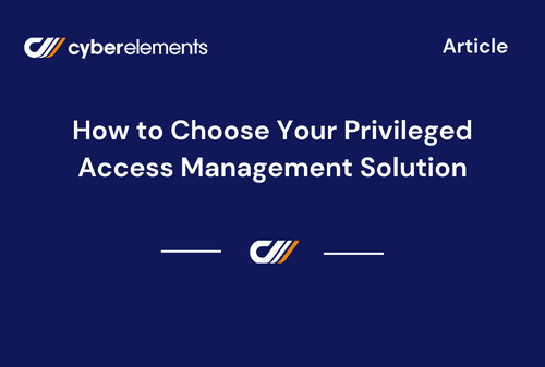 How to Choose Your Privileged Access Management Solution - cyberelements